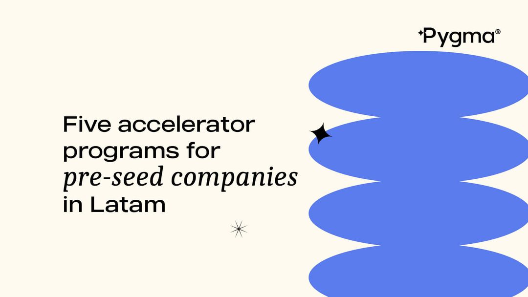 5 accelerator programs in Latam if you are in an early stage - Pygma