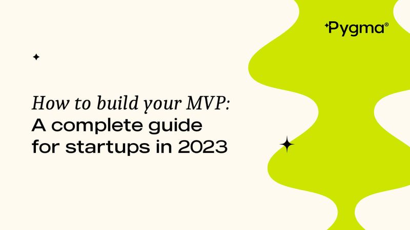 How to build your MVP: A complete guide for startups in 2023 - Pygma